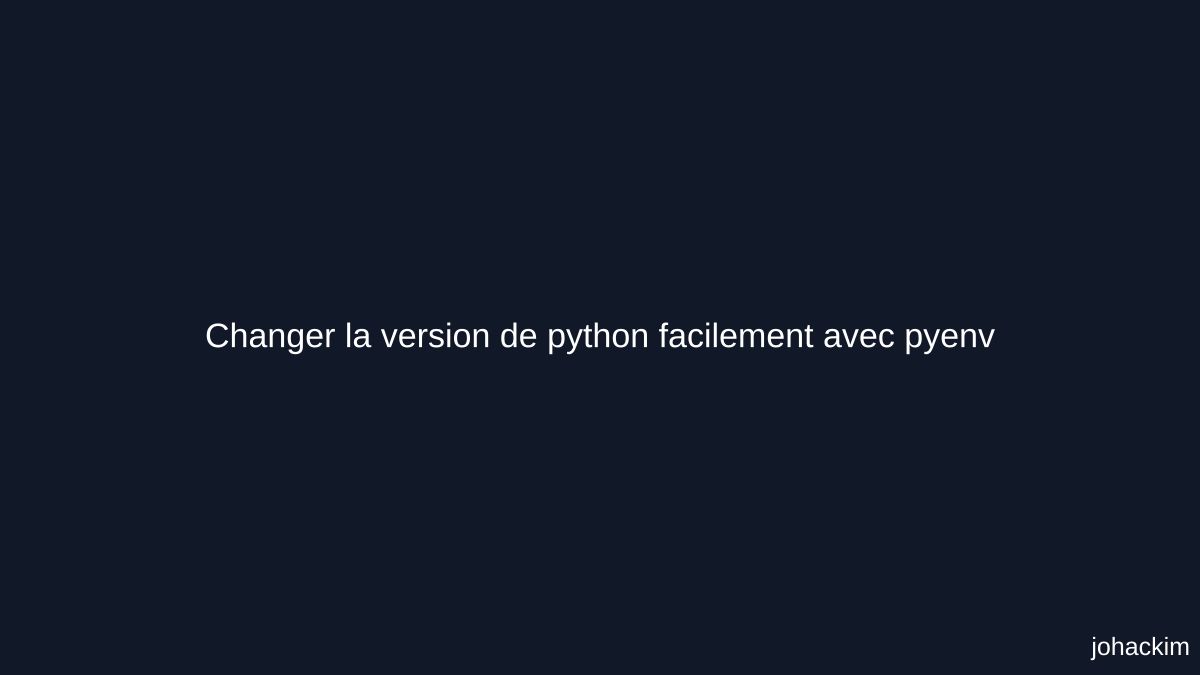Changer la version de python facilement avec pyenv | Johackim - Hacker indépendant