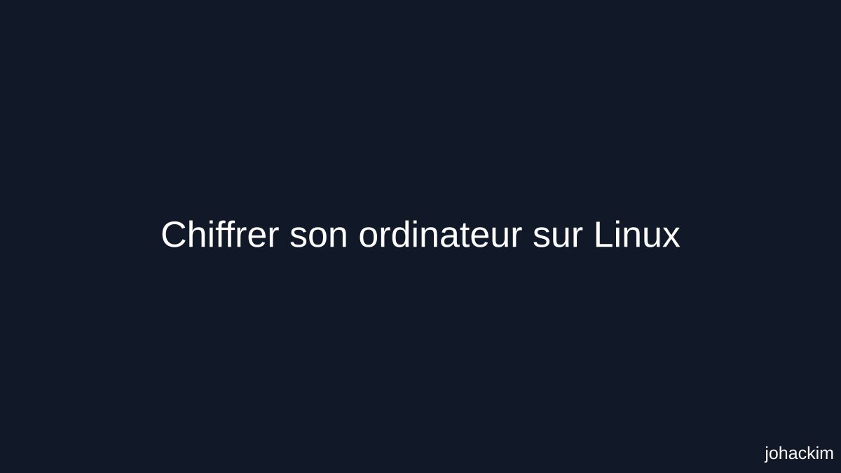 Chiffrer son ordinateur sur Linux | Johackim - Hacker indépendant