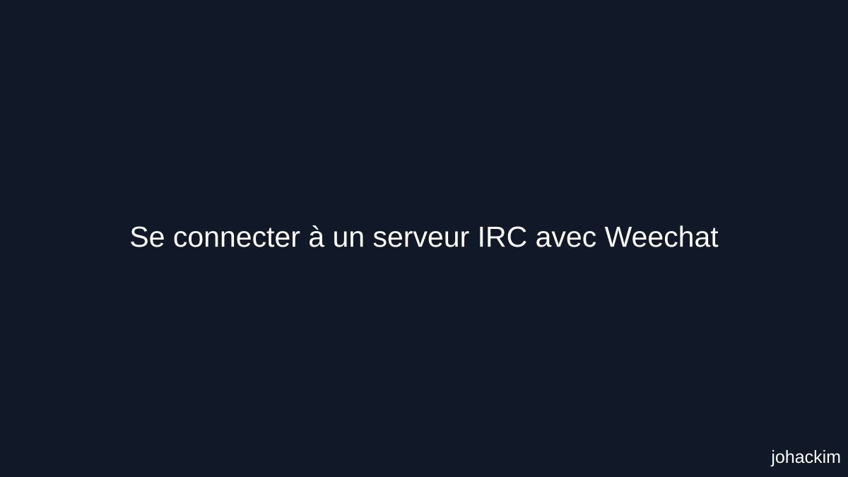 Se connecter à un serveur IRC avec Weechat | Johackim - Hacker indépendant